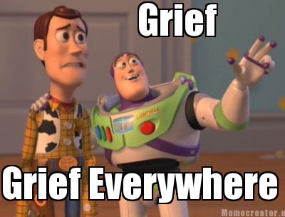 Meme Creator - Funny Grief Grief Everywhere Meme Generator at ...