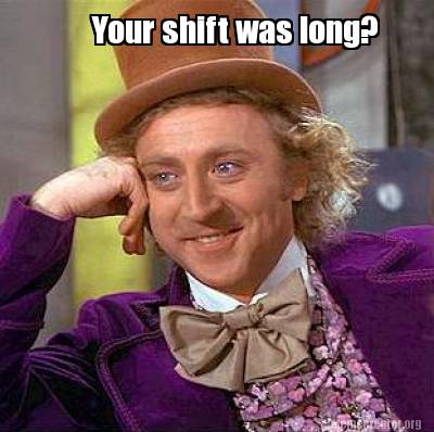 Meme Creator - Funny Your shift was long? Meme Generator at MemeCreator ...
