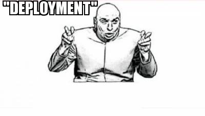 Meme Creator - Funny "DEPLOYMENT" Meme Generator at MemeCreator.org!