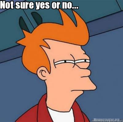 Meme Creator - Funny Not sure yes or no... Meme Generator at ...