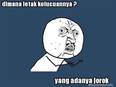 Meme Creator - Funny dimana letak kelucuannya ? yang adanya jorok Meme ...