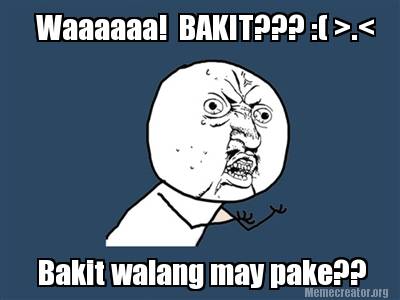 Meme Creator - Funny Waaaaaa! BAKIT??? :( >.