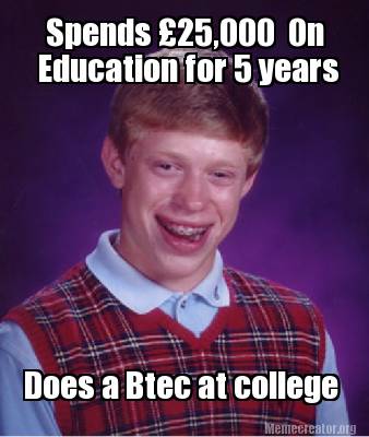 Meme Creator - Funny Spends £25,000 On Education for 5 years Does a ...