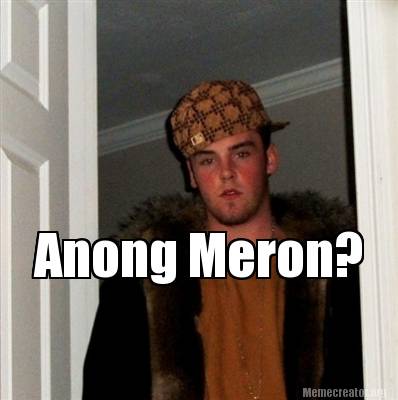 Meme Creator - Funny Anong Meron? Meme Generator at MemeCreator.org!