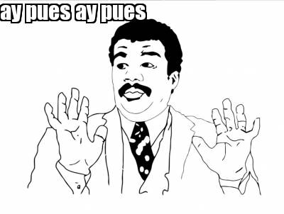 Meme Creator - Funny ay pues ay pues Meme Generator at MemeCreator.org!