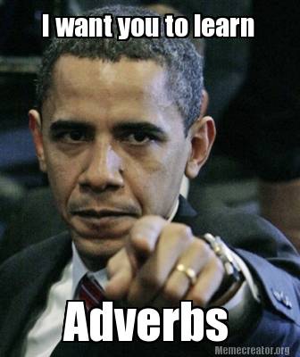 Meme Creator - Funny I want you to learn Adverbs Meme Generator at ...