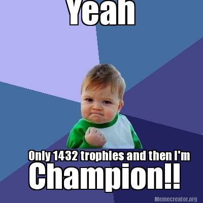 Meme Creator - Funny Yeah Only 1432 trophies and then I'm Champion ...