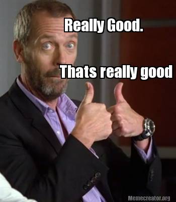 Meme Creator - Funny Thats really good Really Good. Meme Generator at ...