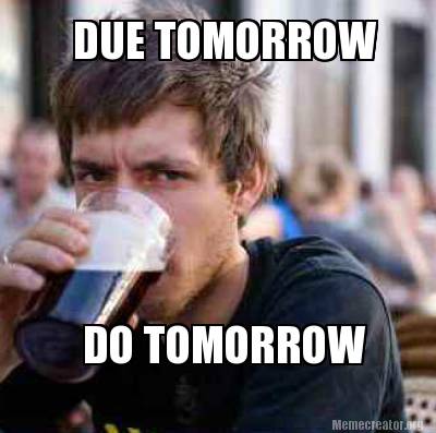 Meme Creator - Funny DUE TOMORROW DO TOMORROW Meme Generator at ...