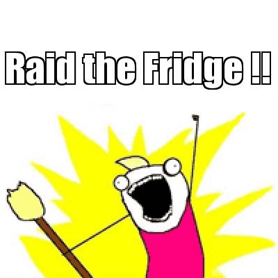Meme Creator - Funny Raid the Fridge !! Meme Generator at MemeCreator.org!