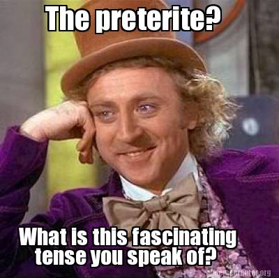 Meme Creator - Funny The preterite? What is this fascinating tense you ...