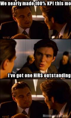 Meme Creator - Funny We nearly made 100% KPI this month I've got one ...