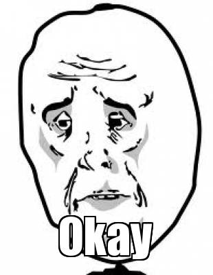 Meme Creator - Funny Okay Meme Generator at MemeCreator.org!