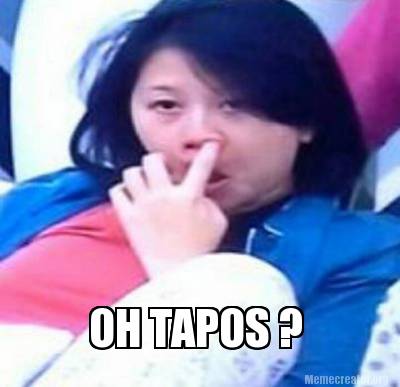 Meme Creator - Funny OH TAPOS ? Meme Generator at MemeCreator.org!