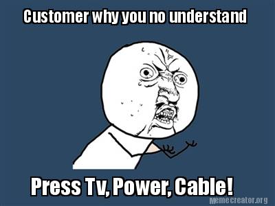 Meme Creator - Funny Customer why you no understand Press Tv, Power ...