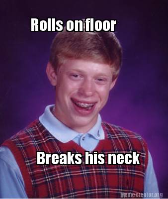 Meme Creator - Funny Rolls on floor Breaks his neck Meme Generator at ...