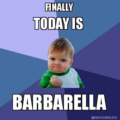 Meme Creator - Funny FINALLY TODAY IS BARBARELLA Meme Generator at ...