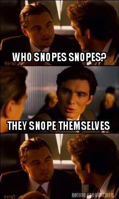 Meme Creator - Funny WHO SNOPES SNOPES? THEY SNOPE THEMSELVES Meme ...