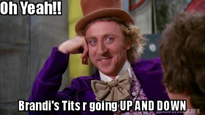 Meme Creator - Funny Brandi's Tits r going UP AND DOWN Oh Yeah!! Meme ...