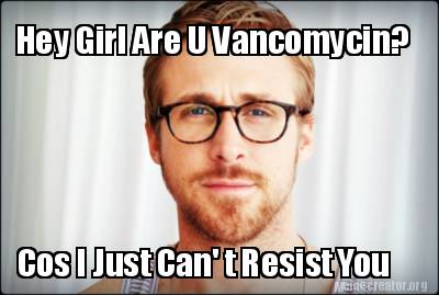 Meme Creator - Funny Hey Girl Are U Vancomycin? Cos I Just Can' t ...