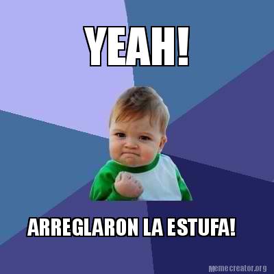 Meme Creator - Funny YEAH! ARREGLARON LA ESTUFA! Meme Generator at ...