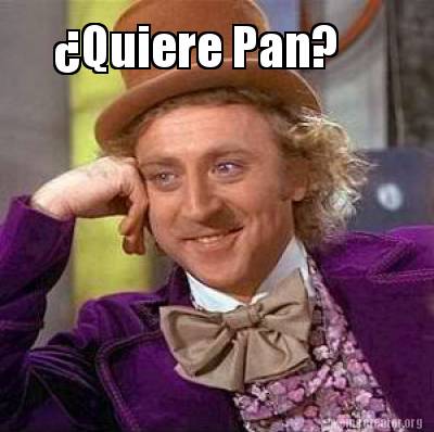 Meme Creator - Funny ¿Quiere Pan? Meme Generator at MemeCreator.org!
