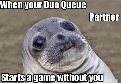 Meme Creator - Funny When your Duo Queue Partner Starts a game without ...