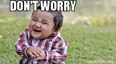 Meme Creator - Funny DON'T WORRY Meme Generator at MemeCreator.org!