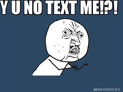 Meme Creator - Funny Y U NO TEXT ME!?! Meme Generator at MemeCreator.org!