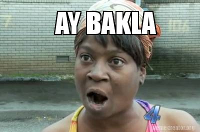 Meme Creator - Funny AY BAKLA Meme Generator at MemeCreator.org!