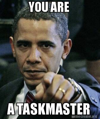 Meme Creator - Funny YOU ARE A TASKMASTER Meme Generator at MemeCreator ...