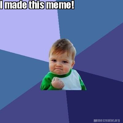 Meme Creator - Funny I made this meme! Meme Generator at MemeCreator.org!
