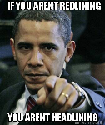 Meme Creator - Funny IF YOU ARENT REDLINING YOU ARENT HEADLINING Meme ...