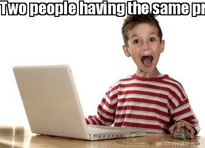 Meme Creator - Funny Two people having the same problem for the same ...