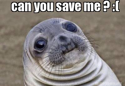 Meme Creator - Funny can you save me ? :( Meme Generator at MemeCreator ...