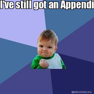 Meme Creator - Funny I've still got an Appendix Meme Generator at ...