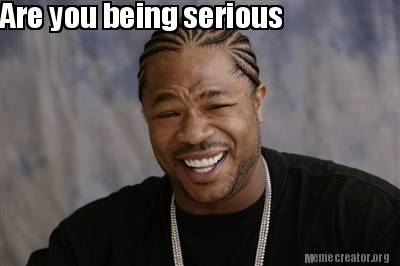 Meme Creator - Funny Are you being serious Meme Generator at ...
