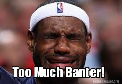 Meme Creator - Funny Too Much Banter! Meme Generator at MemeCreator.org!