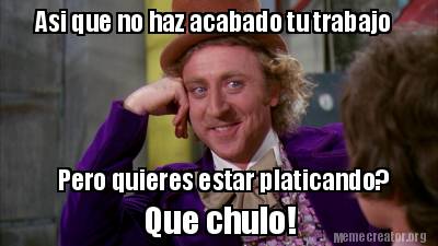 Meme Creator - Funny Asi que no haz acabado tu trabajo Pero quieres ...