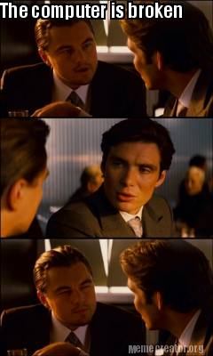 Meme Creator - Funny The computer is broken Meme Generator at ...