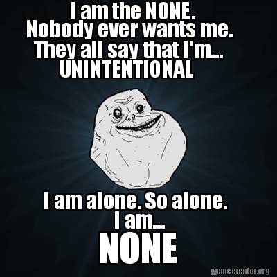 Meme Creator - Funny I am the NONE. Nobody ever wants me. They all say ...