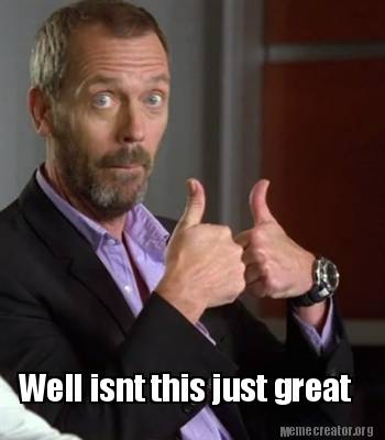 Meme Creator - Funny Well isnt this just great Meme Generator at ...