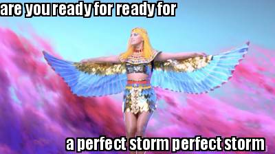 Meme Creator - Funny are you ready for ready for a perfect storm ...