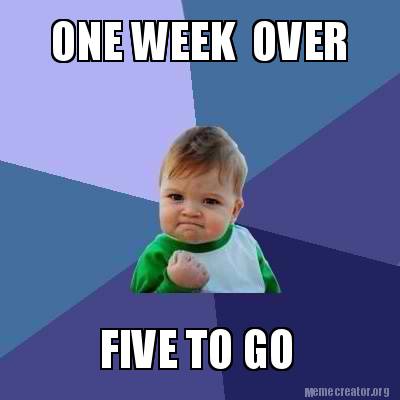 Meme Creator - Funny ONE WEEK OVER FIVE TO GO Meme Generator at ...