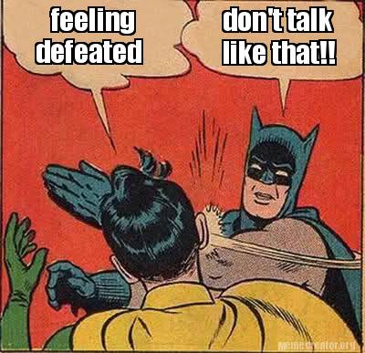 Meme Creator - Funny feeling defeated don't talk like that!! Meme ...