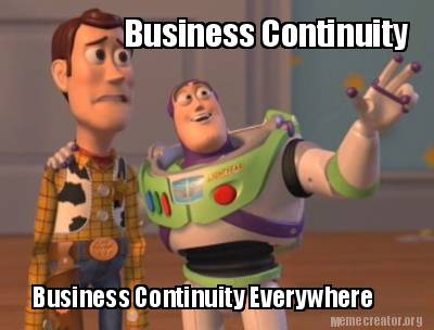 Meme Creator - Funny Business Continuity Business Continuity Everywhere ...