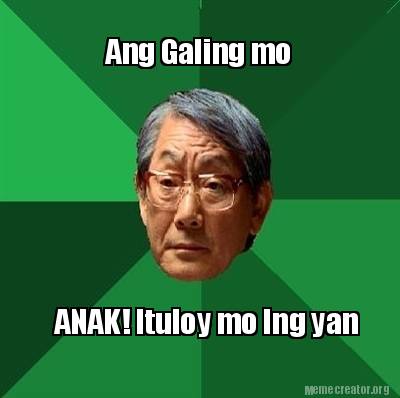Meme Creator - Funny Ang Galing mo ANAK! Ituloy mo lng yan Meme ...