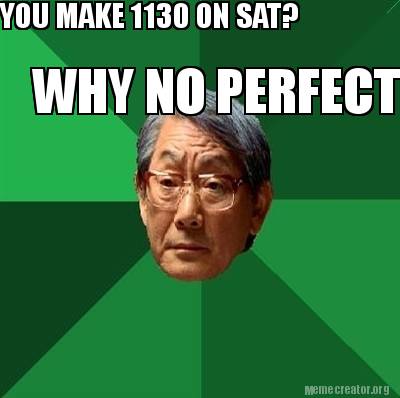 Meme Creator - Funny YOU MAKE 1130 ON SAT? WHY NO PERFECT SCORe Meme ...