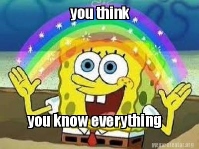 Meme Creator - Funny you think you know everything Meme Generator at ...
