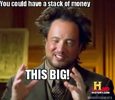 Meme Creator - Funny You could have a stack of money THIS BIG! Meme ...